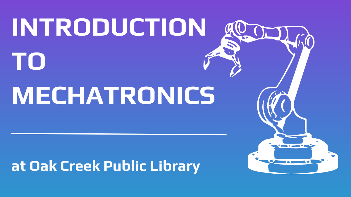Introduction to Mechatronics - Wednesday, May 10, 2023, 5:30 PM - Oak Creek Public Library ...